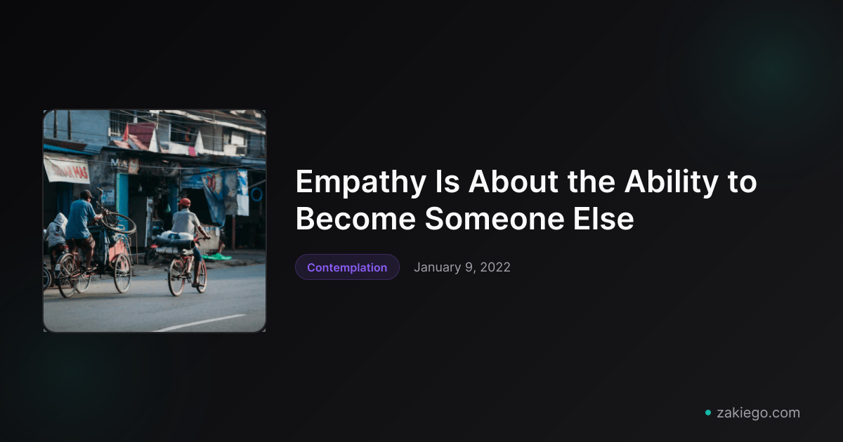 Empathy Is About the Ability to Become Someone Else - Zakiego - Zakiego