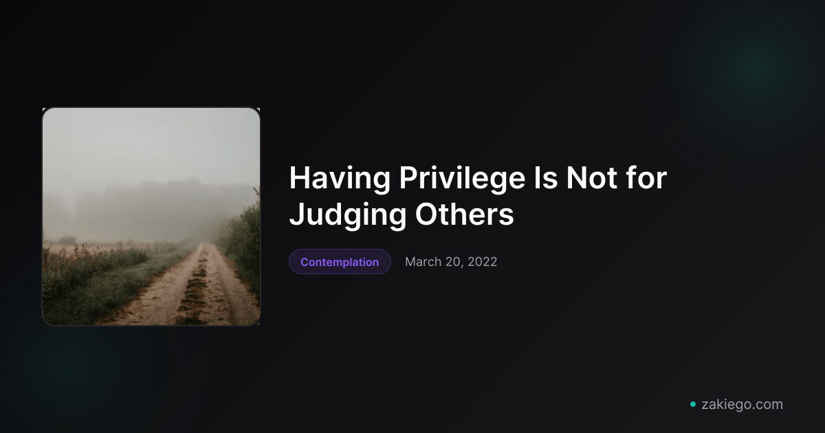 Having Privilege Is Not for Judging Others - Zakiego - Zakiego